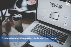Troubleshooting: Pengertian, Jenis, dan Cara Kerja | Arvis