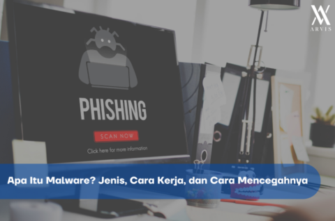 Apa Itu Malware? Jenis, Cara Kerja, dan Cara Mencegahnya | Arvis